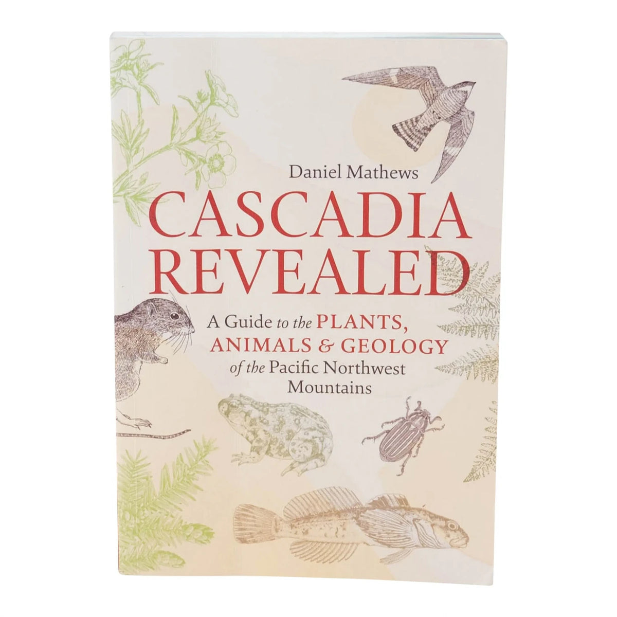Daniel Mathews Cascadia Revealed: A Guide to the Pacific Northwest Mou ...